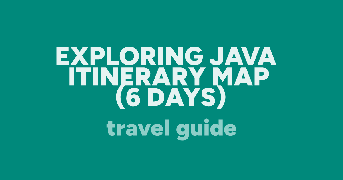 Exploring Java Itinerary Map (6 days) - TravelFeed